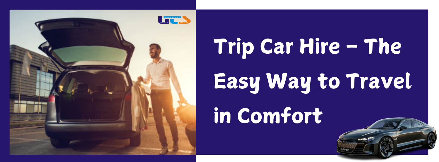 Trip Car Hire – The Easy Way To Travel In Comfort - UTS | United ...